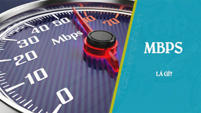 Mbps là gì? Ảnh hưởng như thế nào đến tốc độ đường truyền mạng