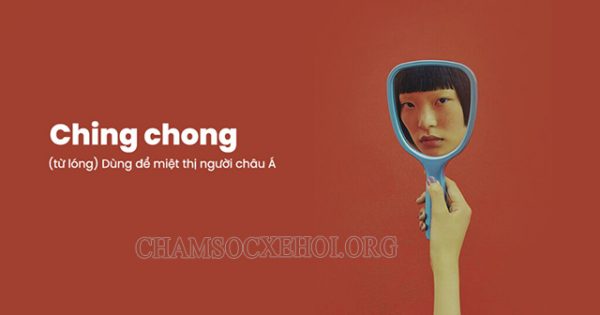Ching chong là gì? Ching chong bắt nguồn từ đâu?