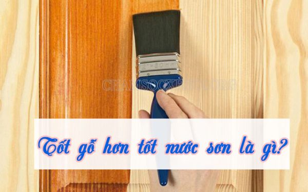 [GIẢI ĐÁP]: Tốt gỗ hơn tốt nước sơn là gì?